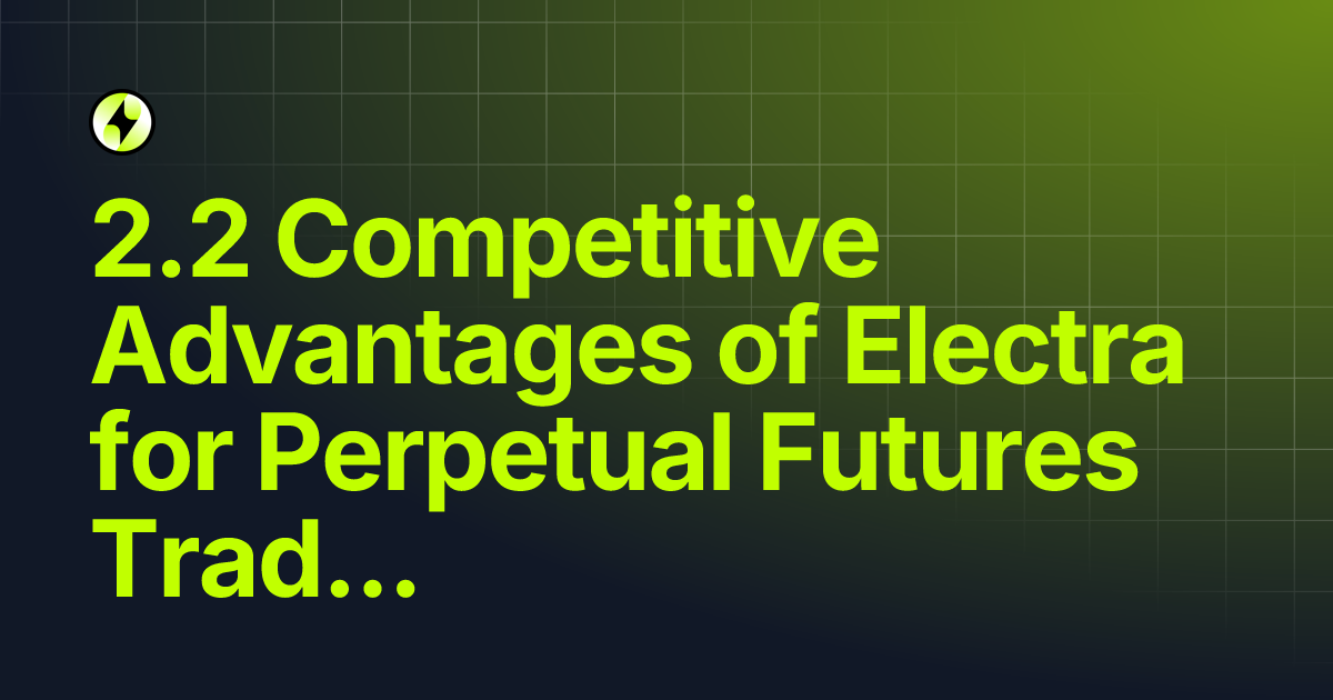 2.2 Competitive Advantages of Electra for Perpetual Futures Trading | Electra Knowledge Base